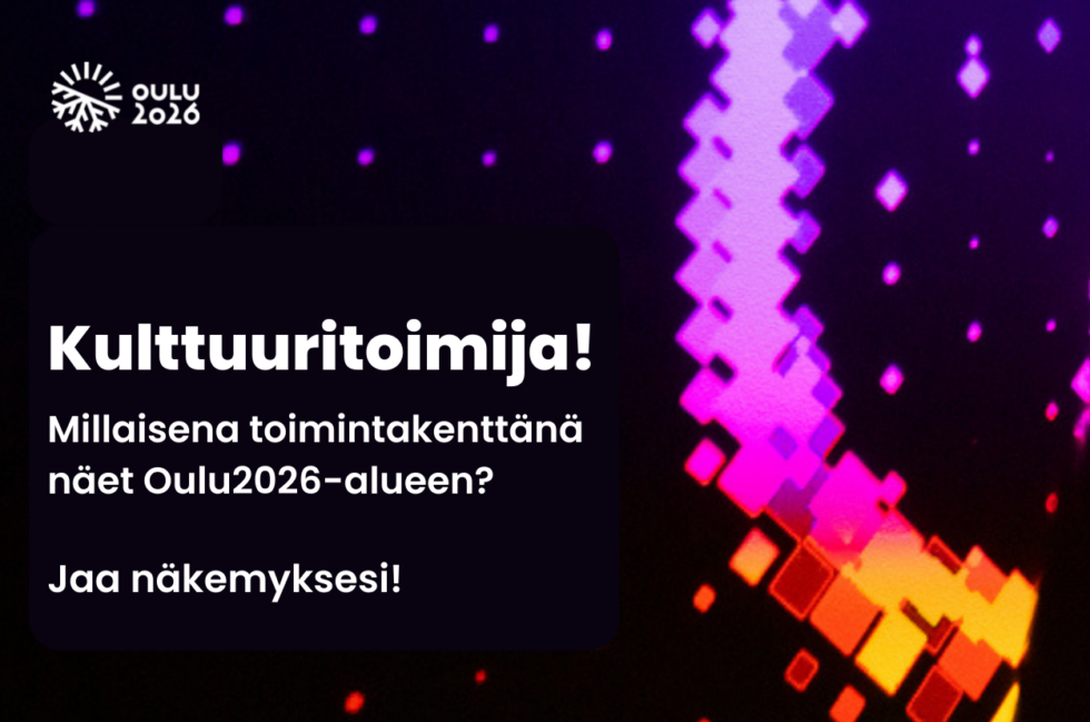 Kulttuuritoimija - Vaikuta ja vastaa Oulu2026-kyselyyn! - Oulu2026